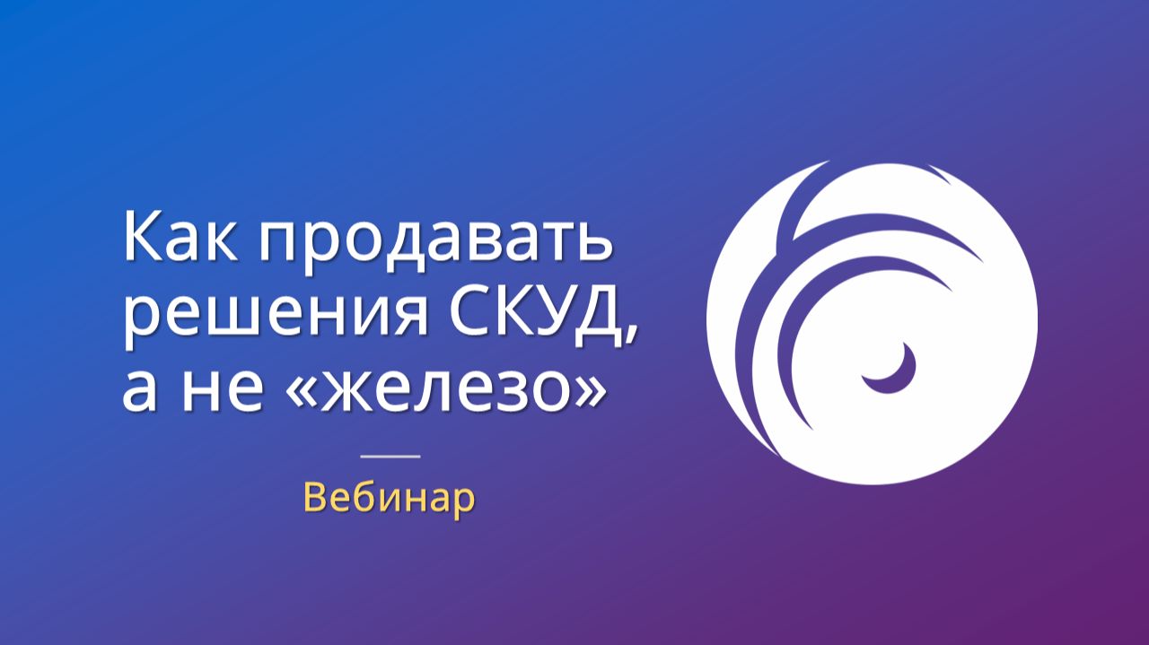 Продаём решения СКУД, а не «железо» — вебинар | ControlGate