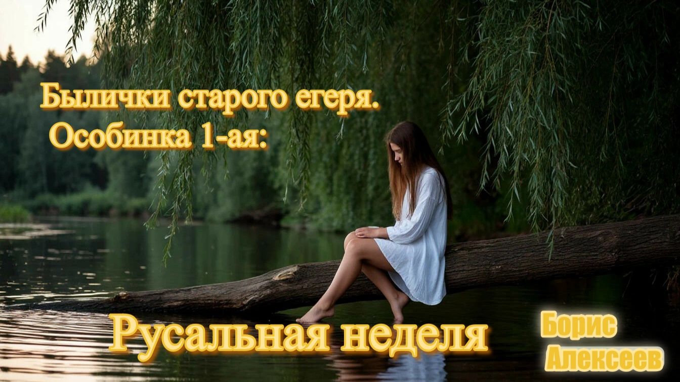 Былички старого егеря. Особинка 1-ая: Русальная неделя
