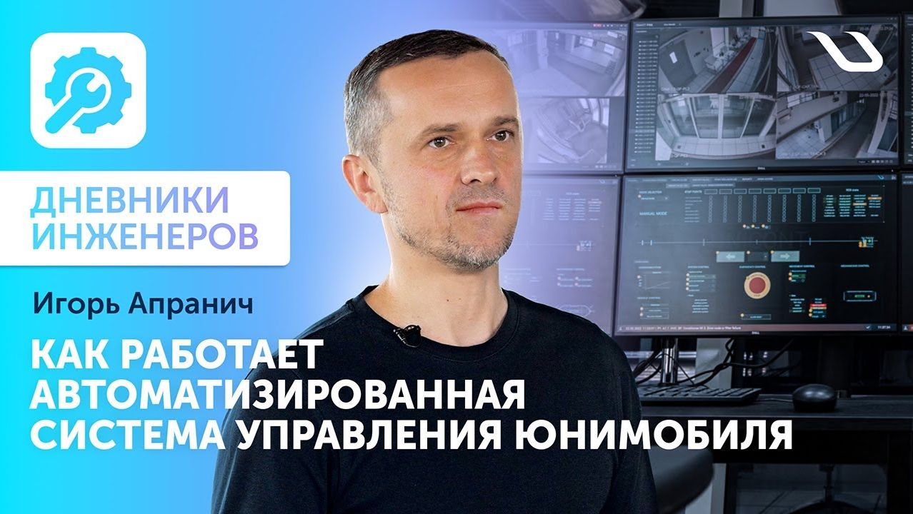 Дневники инженеров. Как работает автоматизированная система управления юнимобиля?