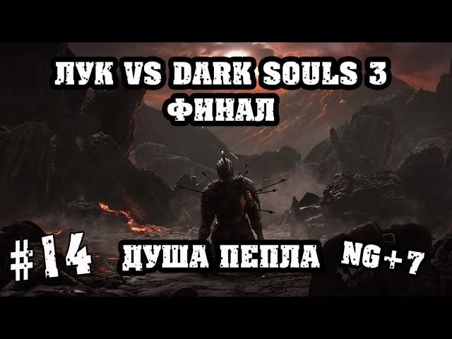 Лучник vs dark souls 3 NG+7 часть 14 Душа Пепла ФИНАЛ