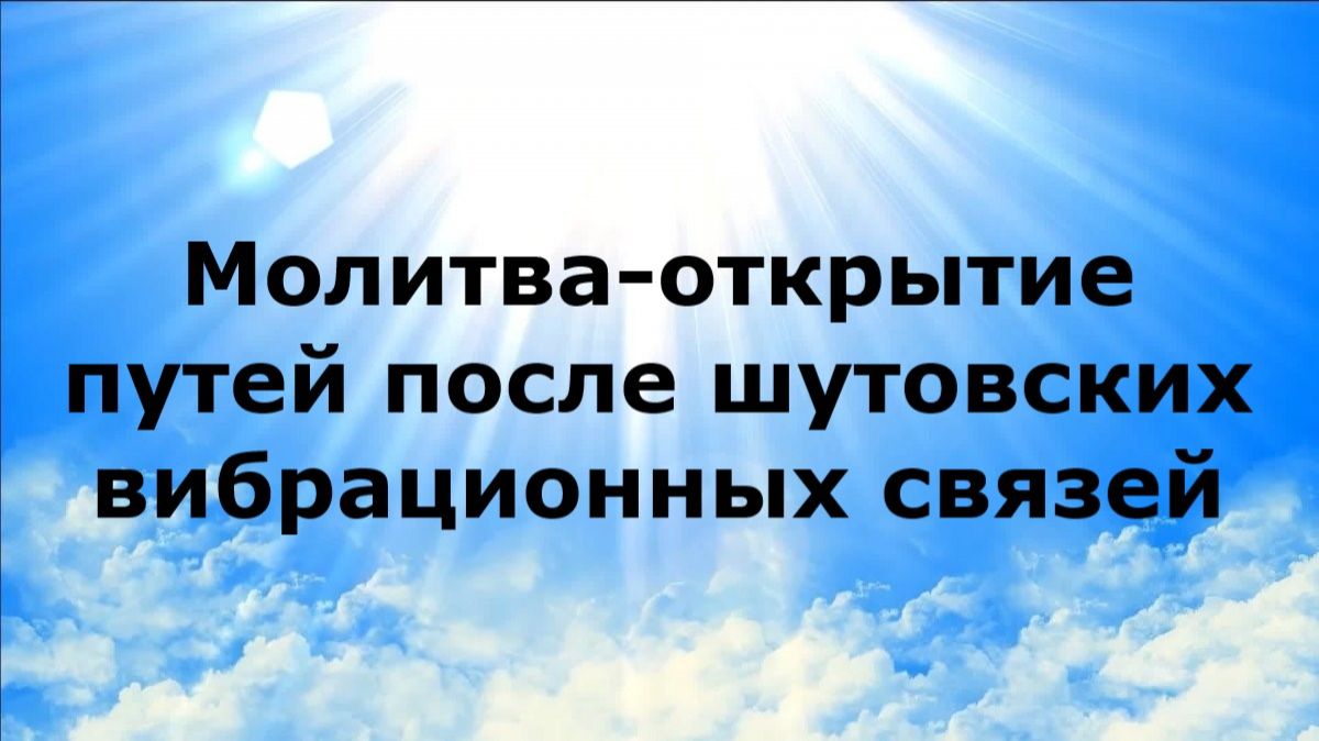 МОЛИТВА-ОТКРЫТИЕ ПУТЕЙ ПОСЛЕ ШУТОВСКИХ ВИБРАЦИОННЫХ СВЯЗЕЙ #наянабелосвет