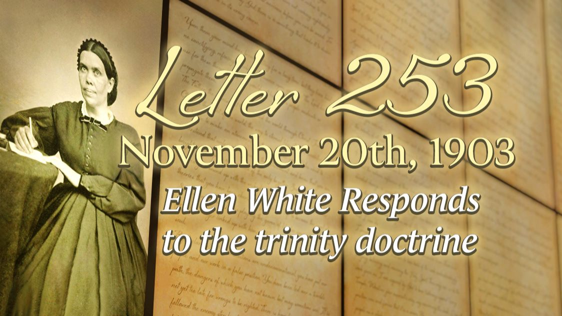 Письмо 253, 20 ноября 1903 г. – Эллен Уайт отвечает на учение о троице.