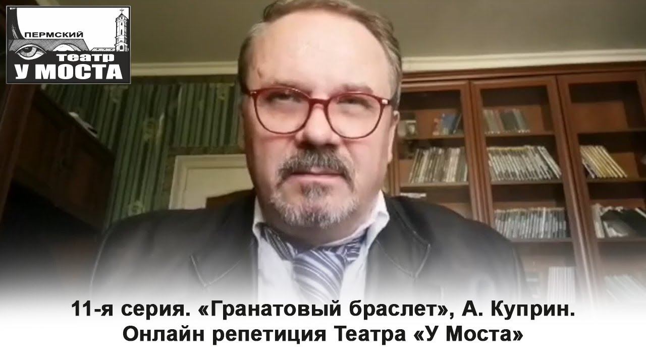 11-я серия. «Гранатовый браслет», А. Куприн. Онлайн репетиция Театра «У Моста»
