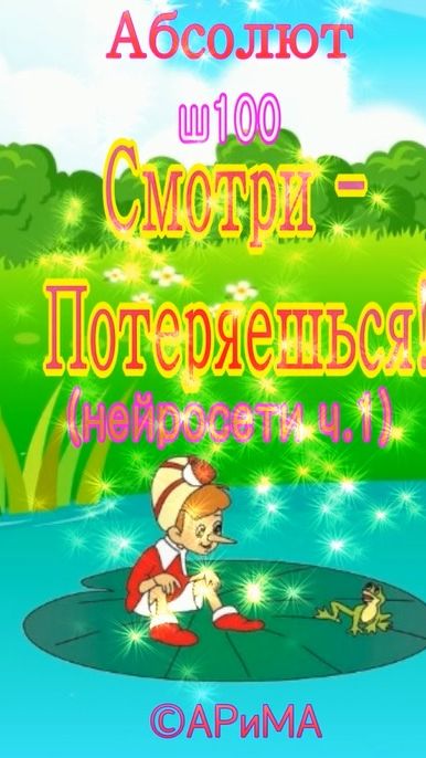 ш100 Смотри,Потеряешься-АБСОЛЮТ нейросеть ч1 ©АРиМА 17-02-26