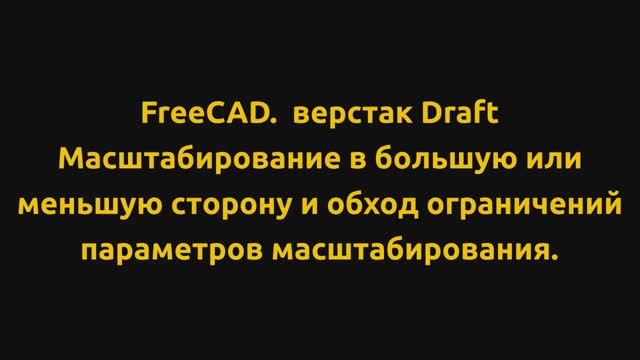 FreeCAD. верстак Draft. Масштабирование и обход технических ограничений при уменьшении масштаба.