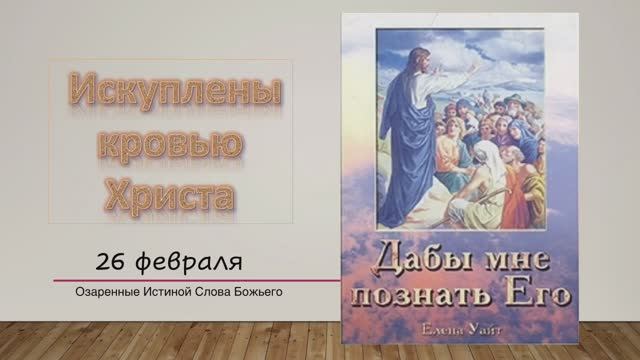 Дабы мне познать Его. Е Уайт 26 Февраля Искуплены кровью Христа.