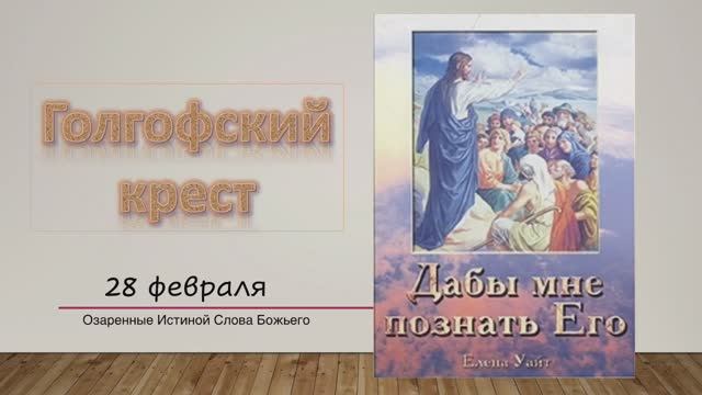 Дабы мне познать Его. Е Уайт 28 Февраля Голгофский крест.