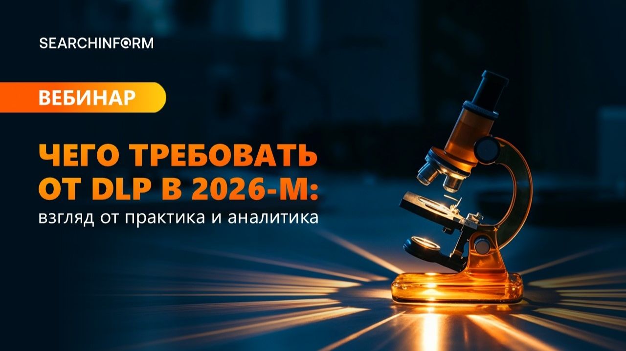 2026-02-18. SearchInform. Чего требовать от DLP в 2026-м: взгляд от практика и аналитика