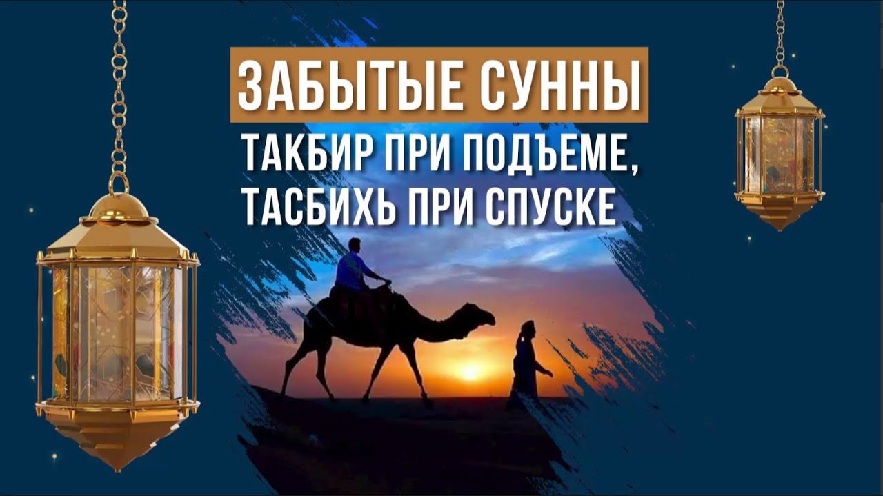 ТАКБИР ПРИ ПОДЪЕМЕ, ТАСБИХЬ ПРИ СПУСКЕ | ЗАБЫТЫЕ СУННЫ