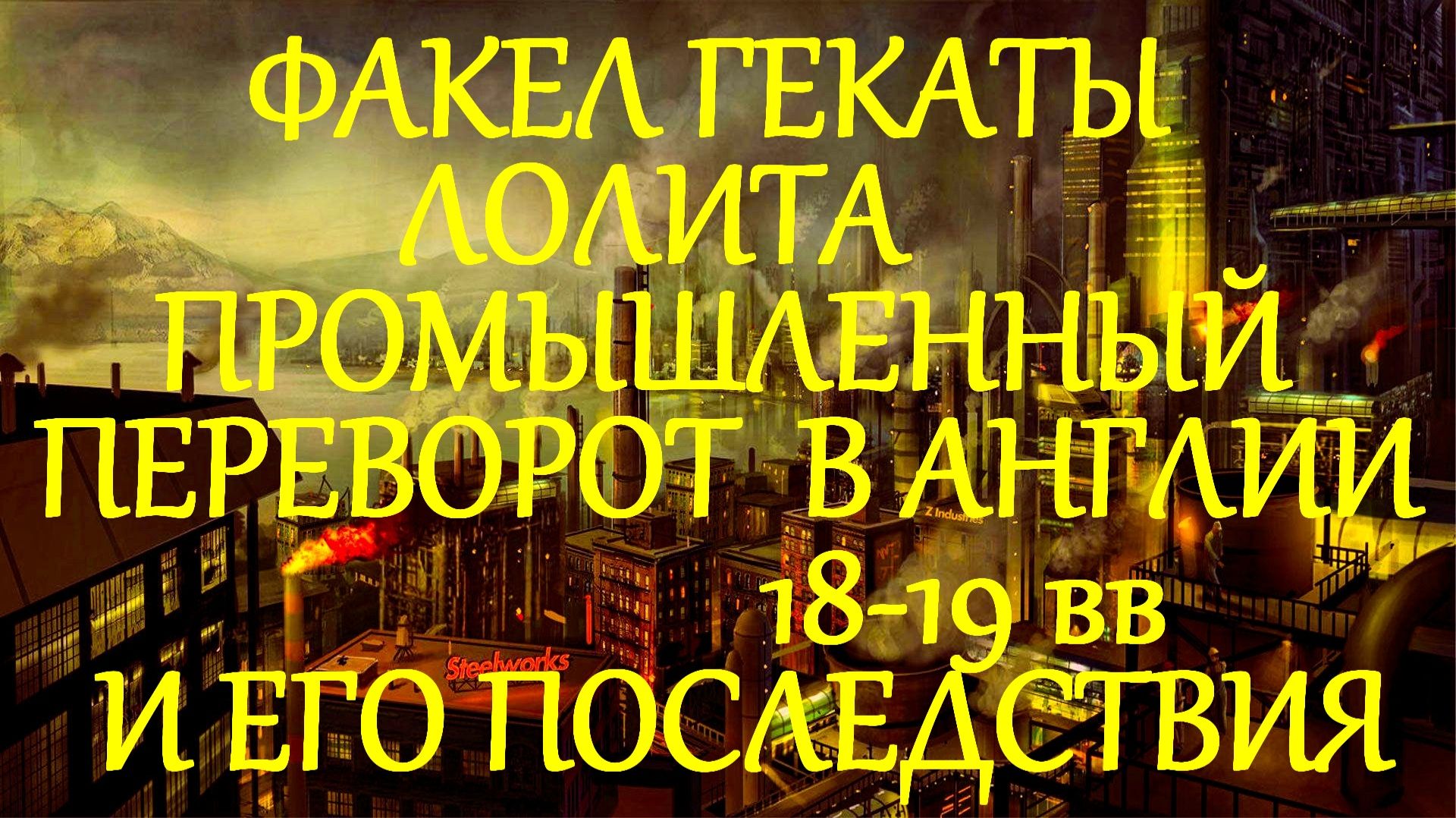 #ПРОМЫШЛЕННЫЙ_ПЕРЕВОРОТ_В_АНГЛИИ_И_ЕГО_ПОСЛЕДСТВИЯ_В_СТРАНАХ_ЗАПАДНОЙ_ЕВРОПЫ #ФАКЕЛ_ГЕКАТЫ_ЛОЛИТА