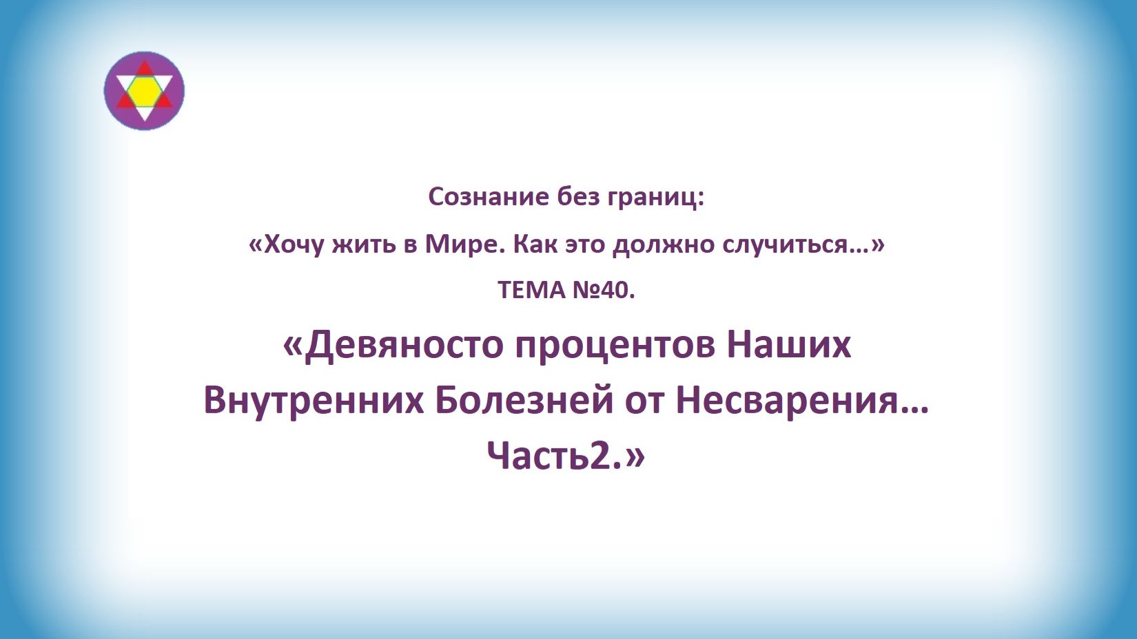 ТЕМА №40. "Девяносто процентов Наших Внутренних Болезней от Несварения… Часть 2."