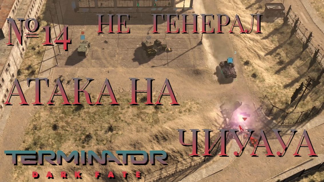 НЕ ГЕНЕРАЛ/ЧАСТЬ №14/АТАКА НА ЧИУАУА/Terminator Dark Fate – Defiance