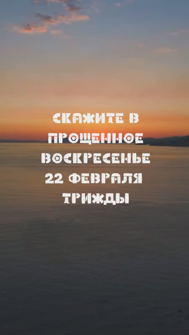 Скажите в прощенное воскресенье 22 февраля трижды