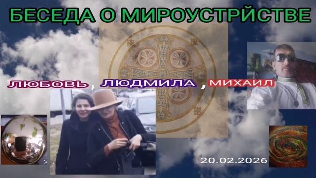БЕСЕДА О МИРОУСТТРОЙСТВЕ _ЛЮБОВЬ, ЛЮДМИЛА И МИХАИЛ 238 _200226