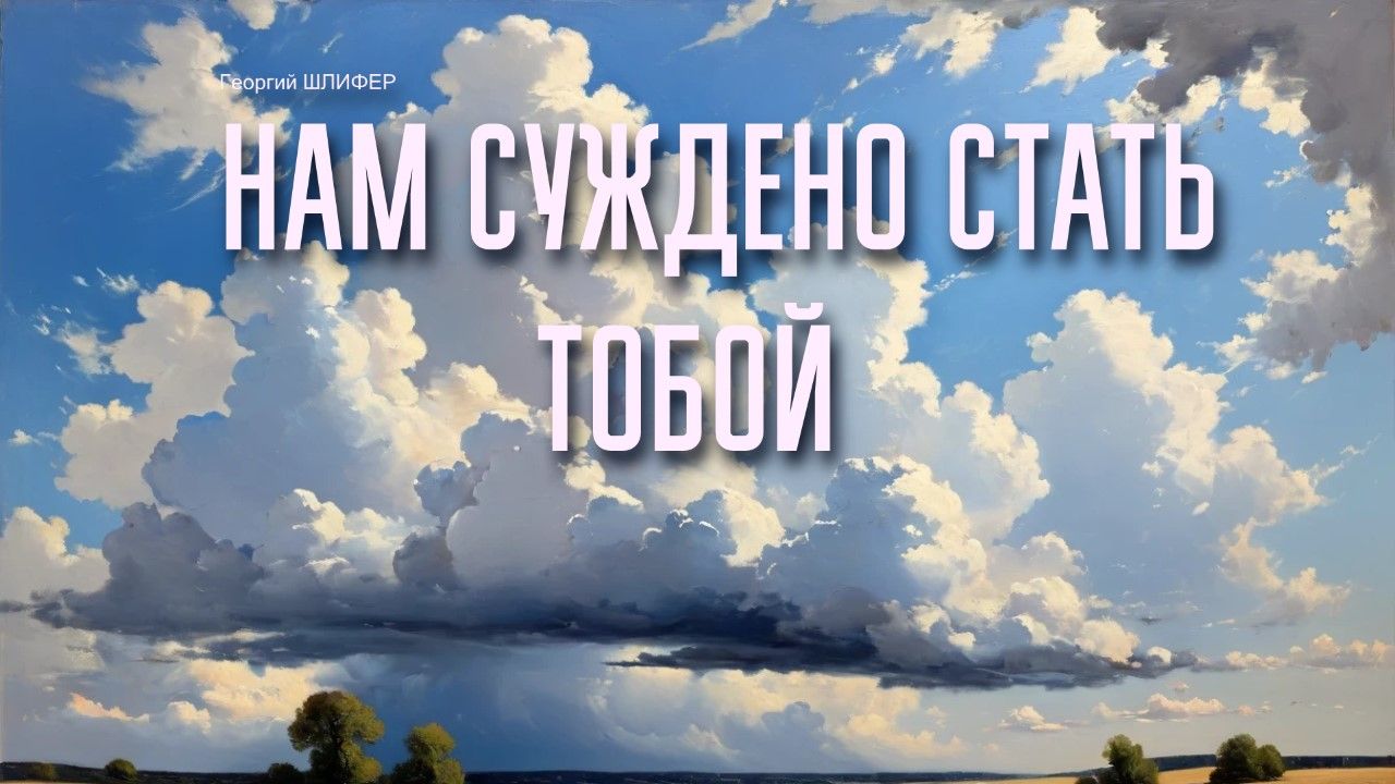Георгий Шлифер "Нам суждено стать Тобой однажды"