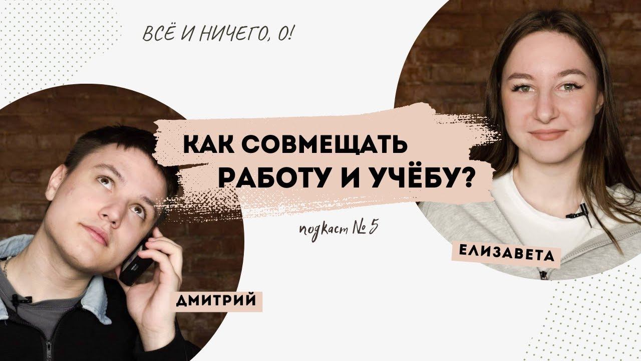 Спец. выпуск с приглашенным гостем | Все и ничего, О! | #5 Как совмещать работу и учёбу?