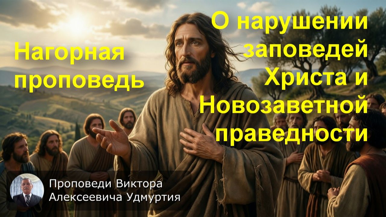 Нагорная проповедь. О нарушении заповедей Христа и Новозаветной праведности.