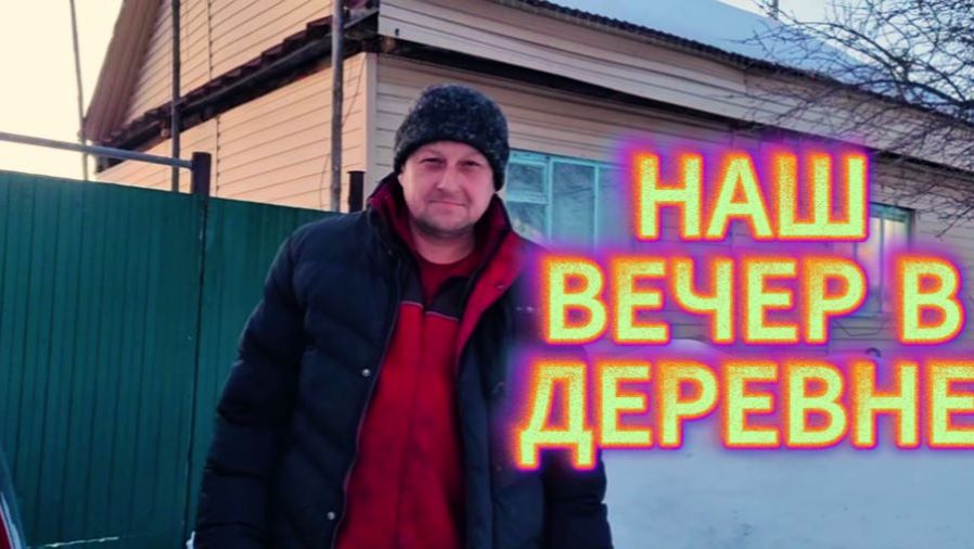 ВЕЧЕР В ДЕРЕВНЕ .ГДЕ БЫЛИ .НЕБОЛЬШАЯ ЗАКУПОЧКА