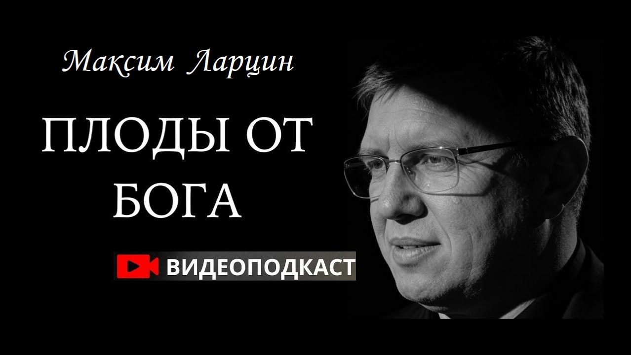 Плоды от Бога - Максим Ларцин 20.02.26 подкаст