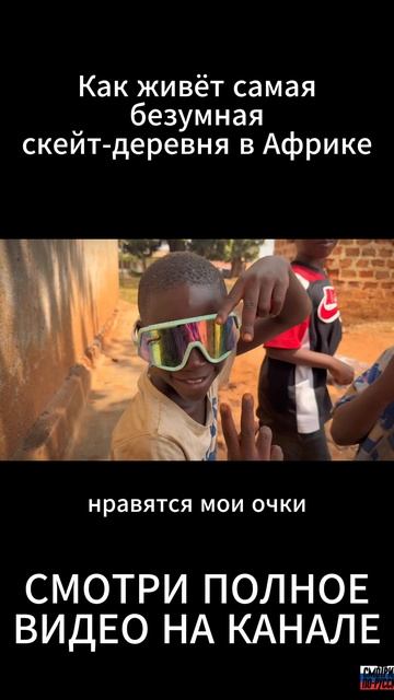 Как живёт самая безумная скейт-деревня в Африке ЧАСТЬ 1