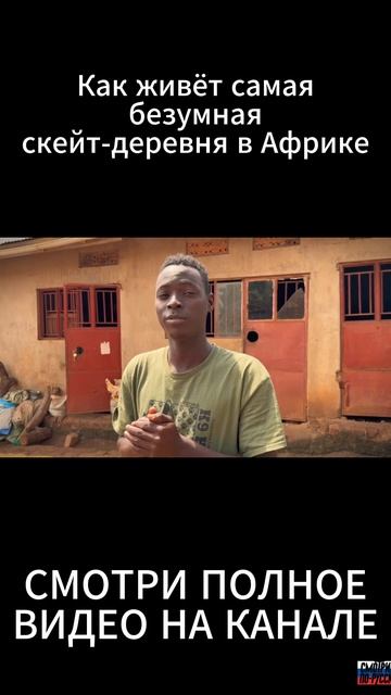 Как живёт самая безумная скейт-деревня в Африке ЧАСТЬ 3