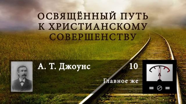 10. Главное же. ОСВЯЩЕННЫЙ ПУТЬ К ХРИСТИАНСКОМУ СОВЕРШЕНСТВУ. Алонзо Джоунс.