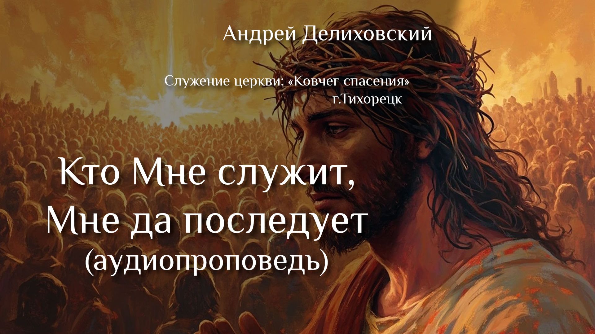Аудиопроповедь "Кто Мне служит, Мне да последует" Андрей Викторович Делиховский