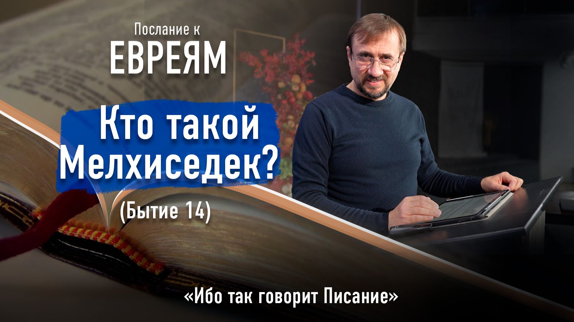Ч.21 Послание к евреям - Кто такой Мелхиседек (Бытие 14) - Ибо так говорит Писание