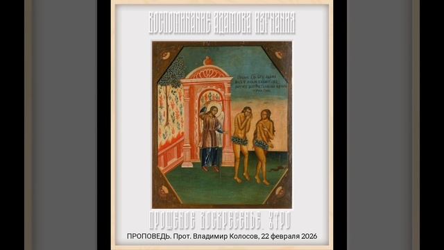 ПРОПОВЕДЬ. Воспоминание Адамова изгнания. Прощеное воскресенье (утро), прот. Владимир Колосов. 2026