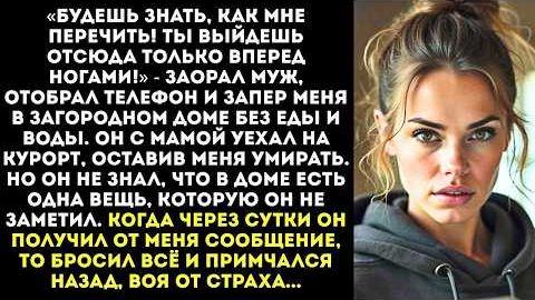 «Ты выйдешь отсюда только вперед ногами!» Муж запер меня в доме без еды и воды, а сам уехал с мамой
