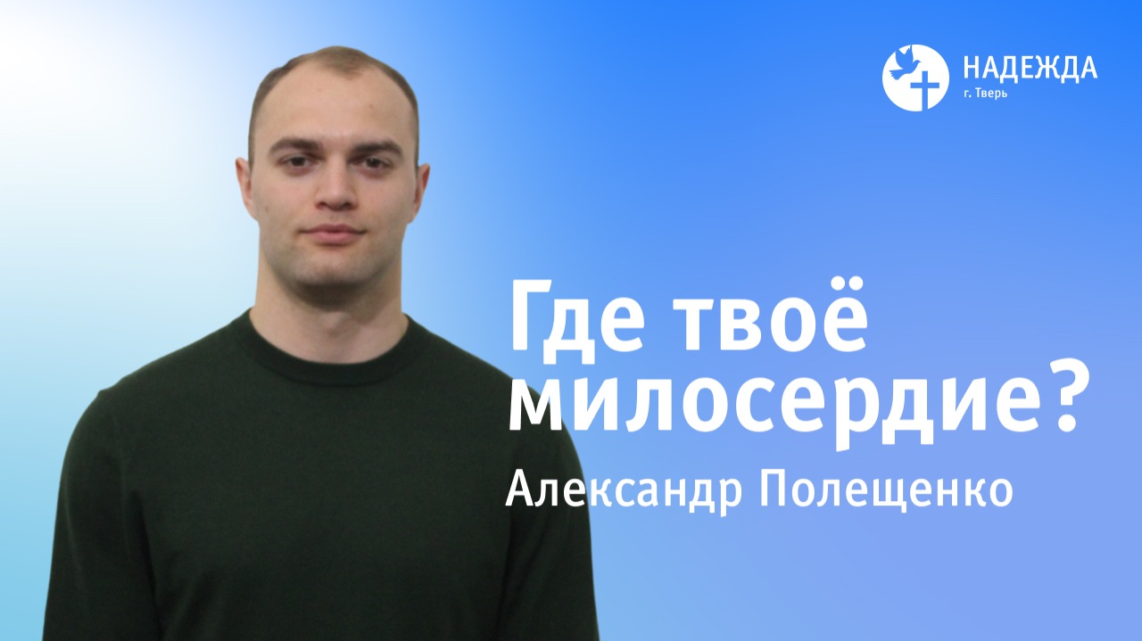 ГДЕ ТВОЁ МИЛОСЕРДИЕ? | Проповедует Александр Полещенко | 22 февраля 2026