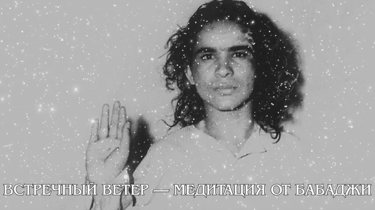 ВСТРЕЧНЫЙ ВЕТЕР — МЕДИТАЦИЯ ОТ БАБАДЖИ. Ольга Штефан. 2025