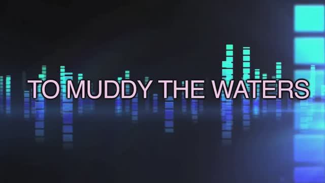muddy the waters