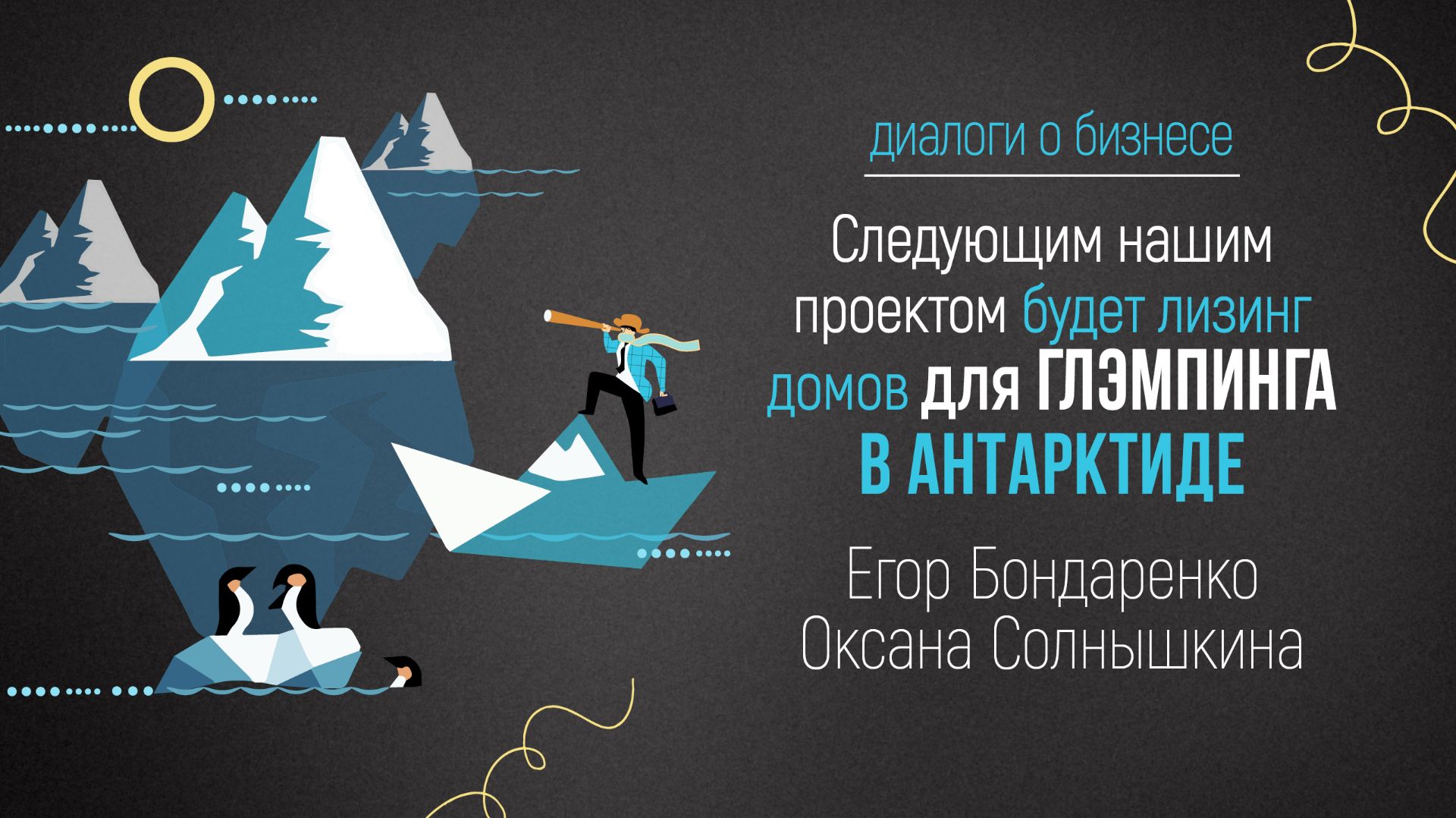 Диалоги о бизнесе. Оксана.С и Егор.Б.Следующий проект будет лизинг домов для глэмпинга в Антарктиде.