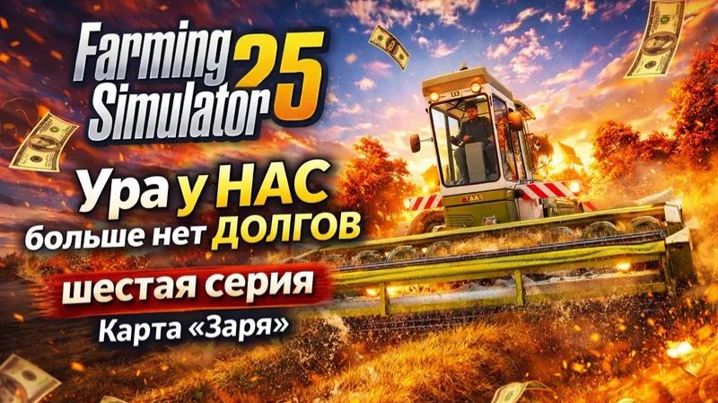Farming Simulator 25►Ура у НАС больше нет ДОЛГОВ ►шестая серия ►Карта «Заря»