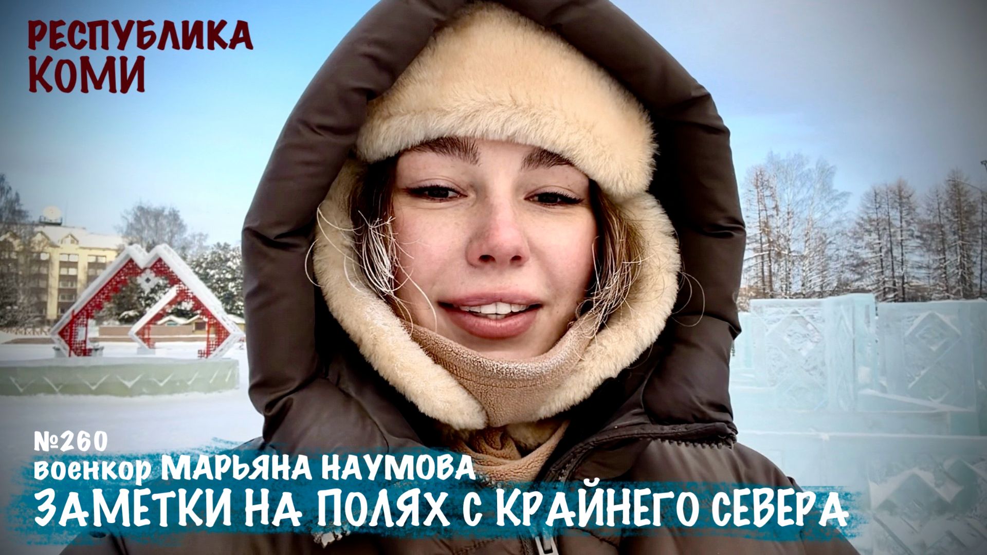 ЗАМЕТКИ НА ПОЛЯХ С КРАЙНЕГО СЕВЕРА выпуск №260, Республика Коми, военкор Марьяна Наумова