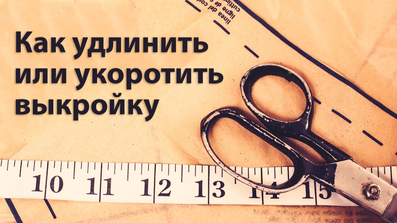 Удлинение и укорачивание выкройки: пошаговая инструкция