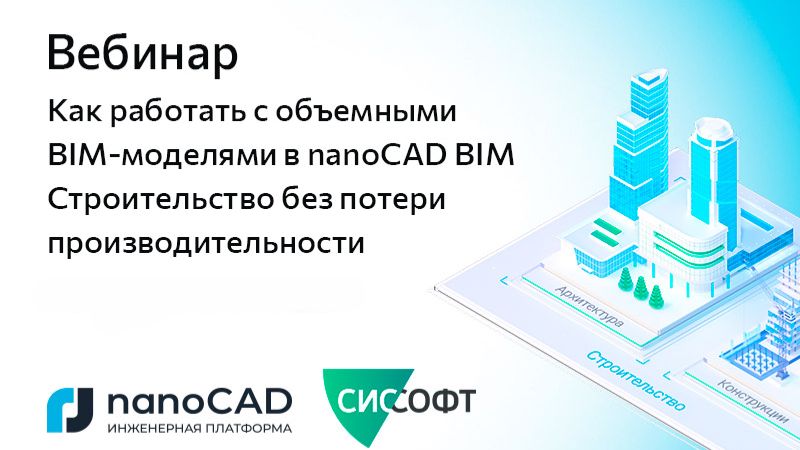 Вебинар «Работа с объемными BIM-моделями в nanoCAD BIM Строительство без потери производительности»
