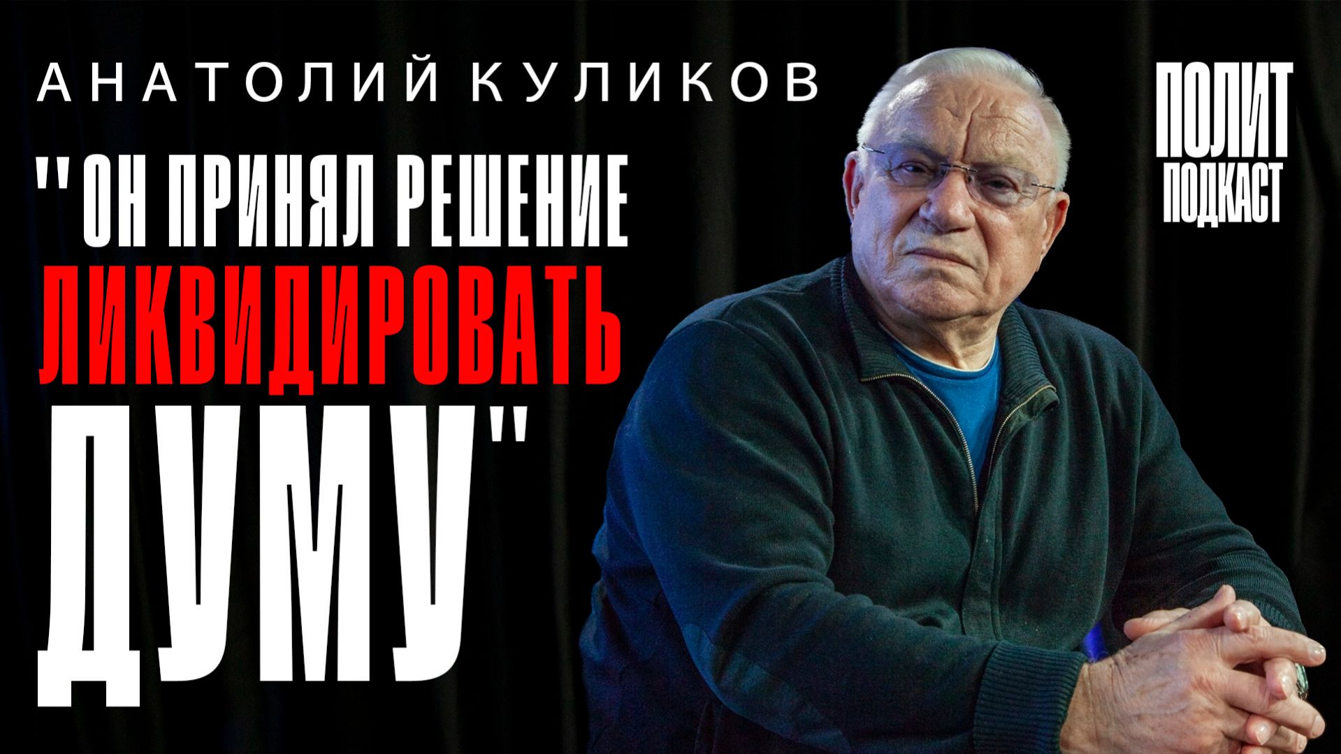 «Он принял решение ликвидировать Думу!» Экс-министр МВД Анатолий Куликов // Полит Подкаст