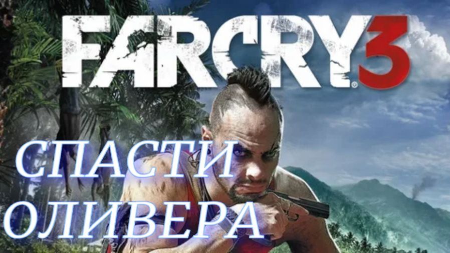 Far Cry 3 (Спасти Оливера)