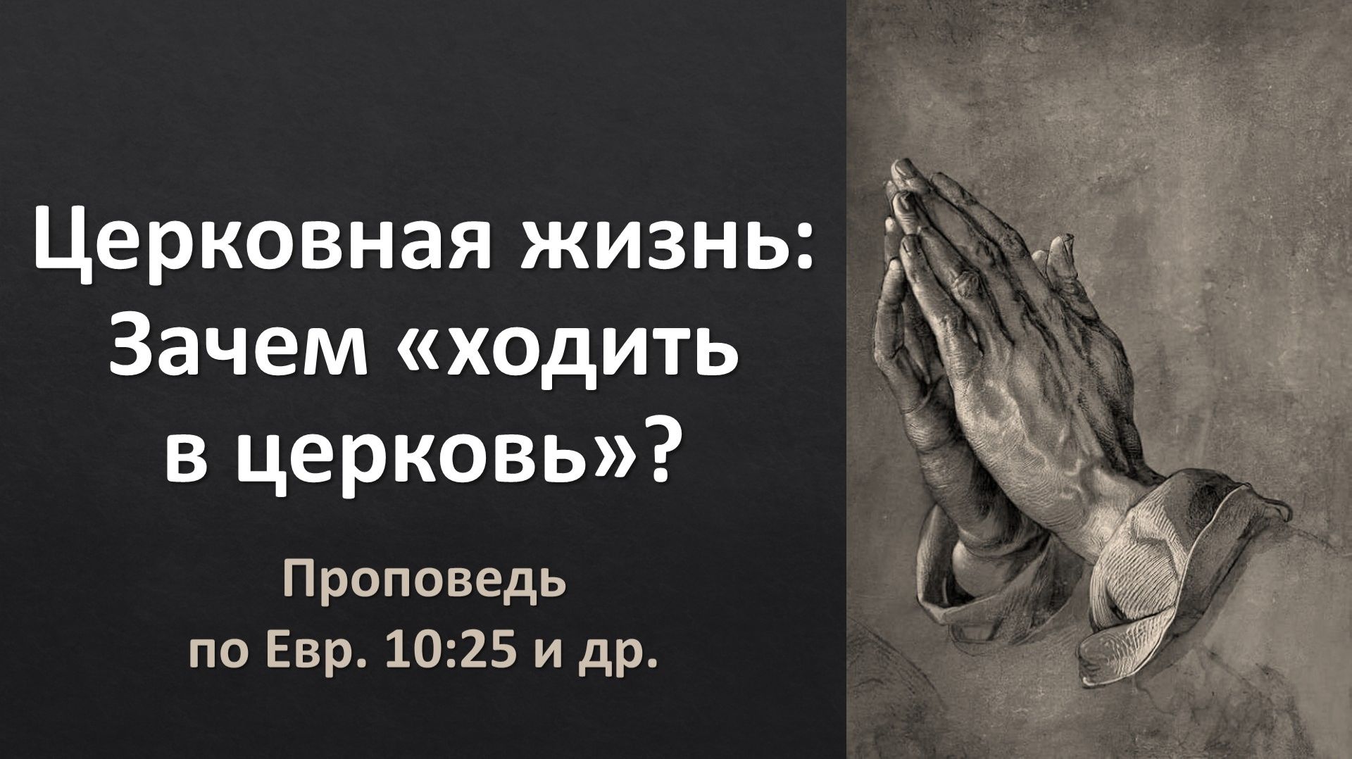 Церковная жизнь, ч. 11: Зачем «ходить в церковь»? (проповедь по Евр. 10:25 и др.)