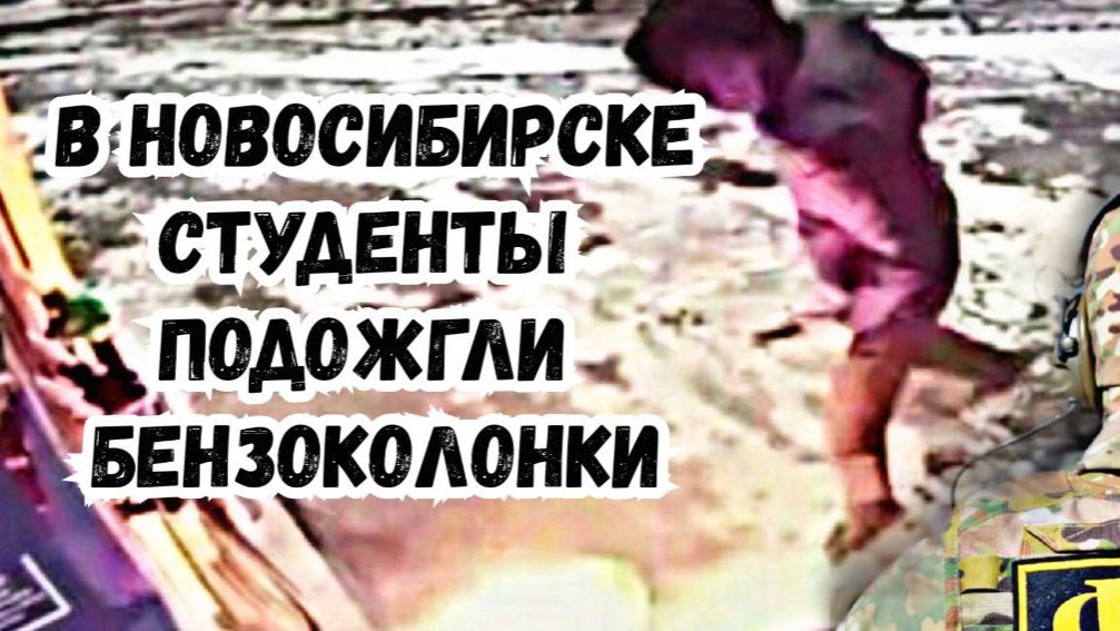 Студенты–поджигатели: в Новосибирске и Бердске атакованы бензоколонки