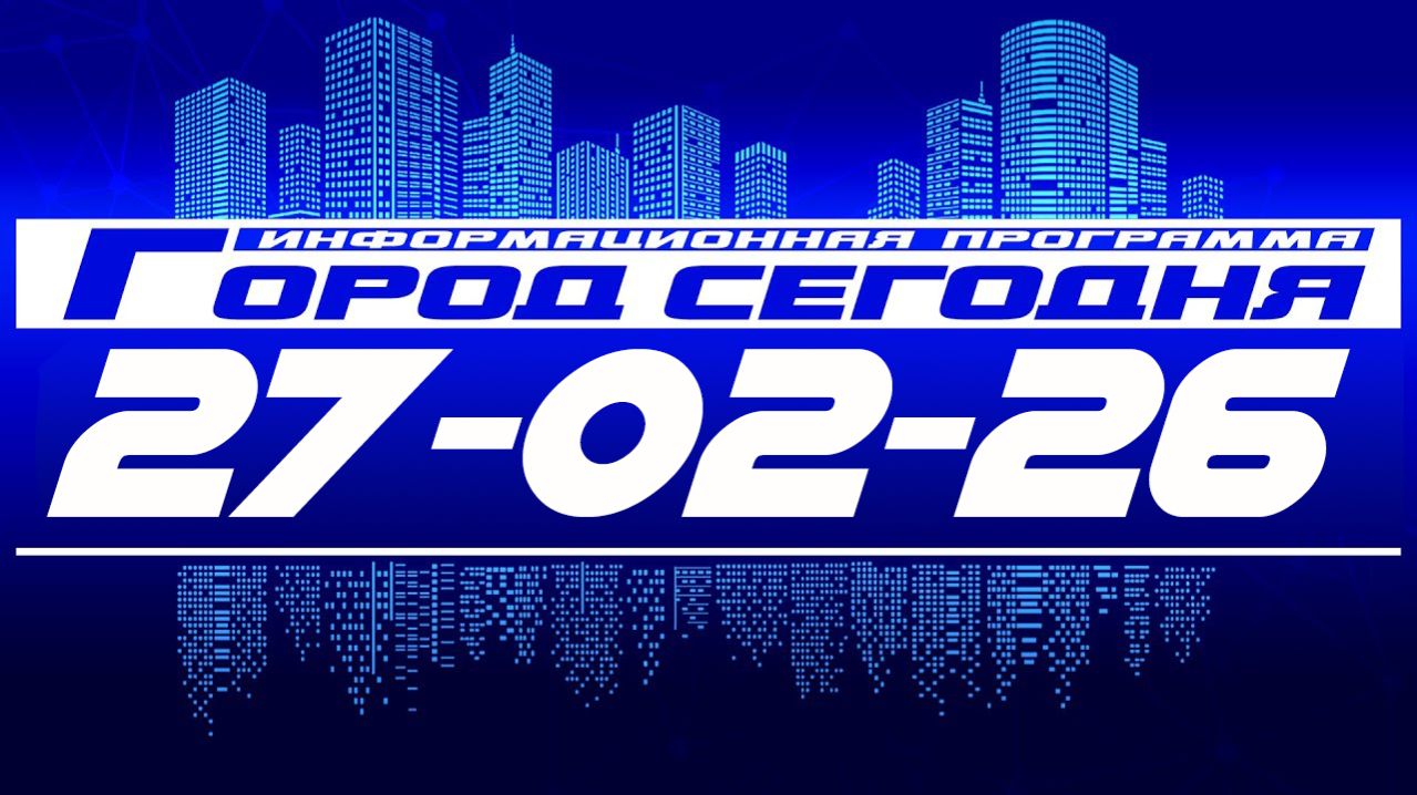 Город сегодня. Выпуск от 27-02-26.