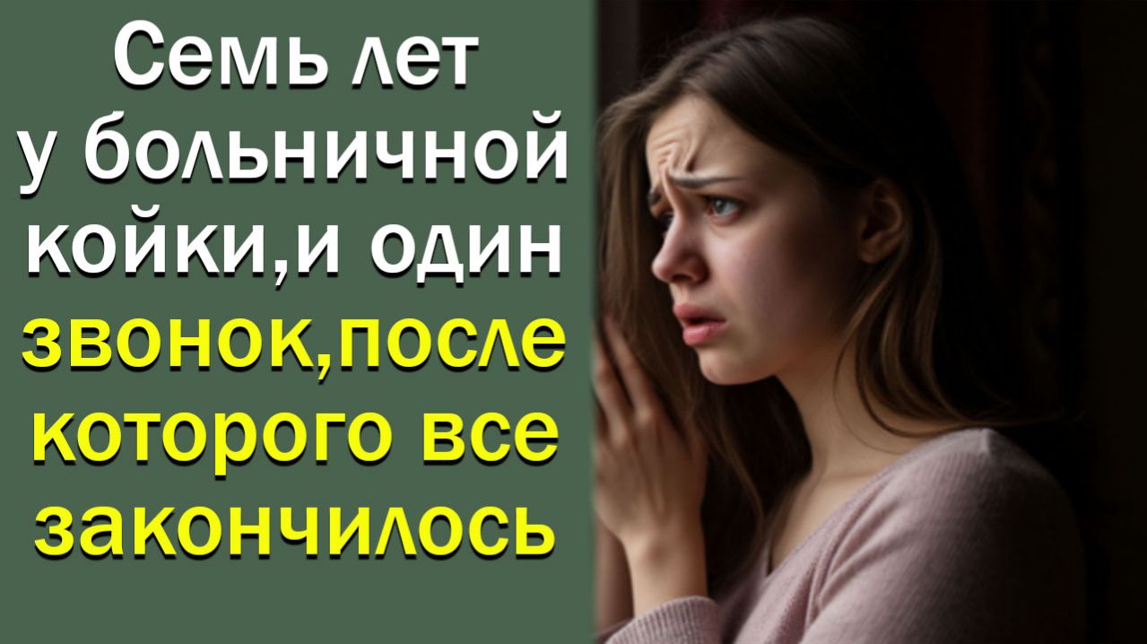 Семь лет у больничной койки, и один звонок, после которого все закончилось