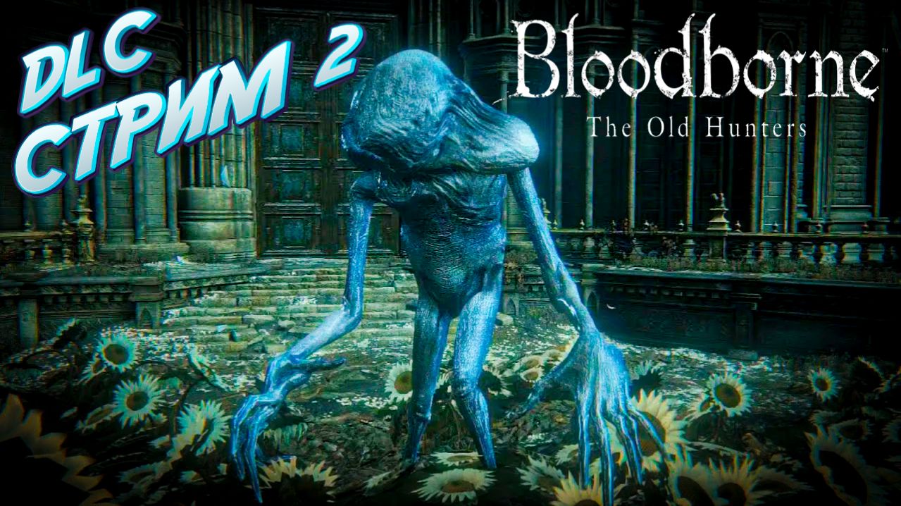 Bloodborne DLC Old Hunters - СТРИМ 2