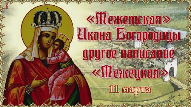 «Межетская» Икона Богородицы другое написание «Межецкая»  11 марта