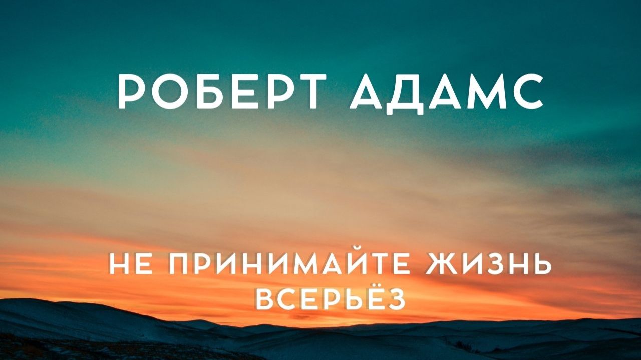 Жизнь — сон. Не принимай его всерьёз. Роберт Адамс