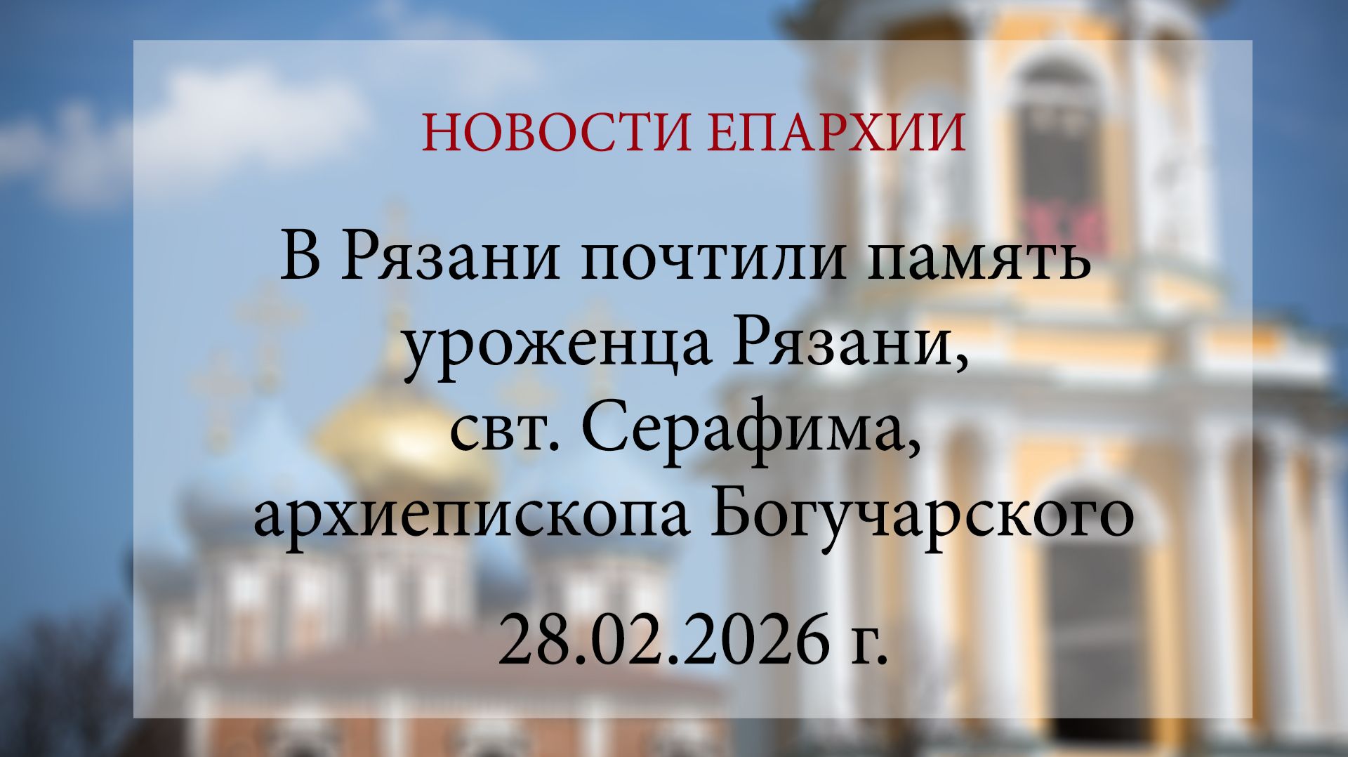 В Рязани почтили память уроженца Рязани, свт. Серафима, архиепископа Богучарского (28.02.2026 г.)