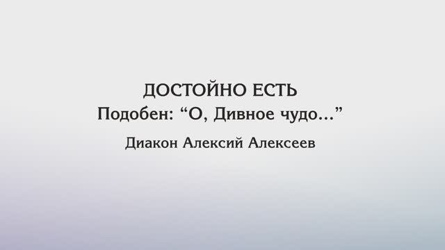 Достойно есть — Глас 1, подобен: "О, Дивное чудо..."