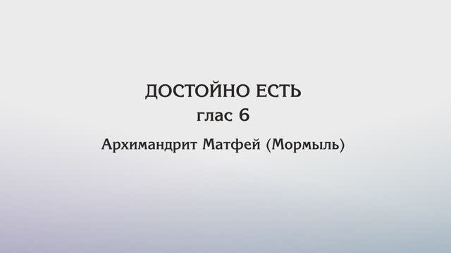 Достойно есть — Глас 6, Архимандрит Матфей (Мормыль)